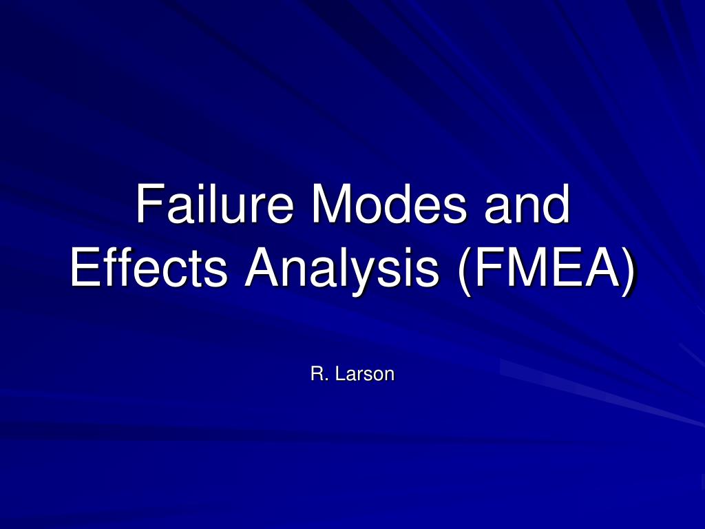 PPT - Failure Modes and Effects Analysis (FMEA) R. Larson PowerPoint ...