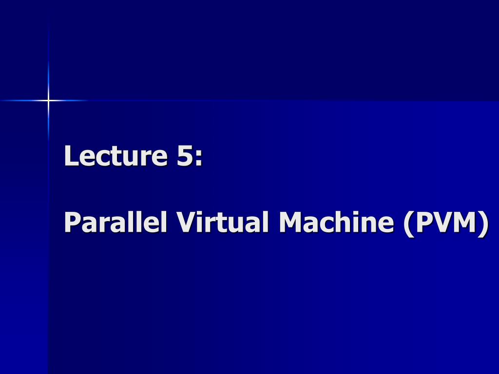 PPT - Lecture 5: Parallel Virtual Machine (PVM) PowerPoint Presentation - ID:3366653
