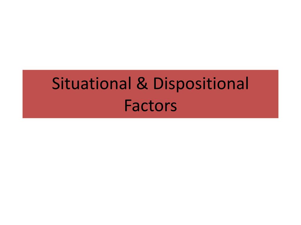 PPT - Situational & Dispositional Factors PowerPoint Presentation - ID ...