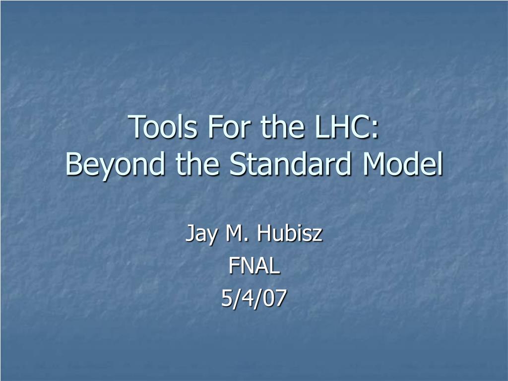 PPT - Tools For the LHC: Beyond the Standard Model PowerPoint ...