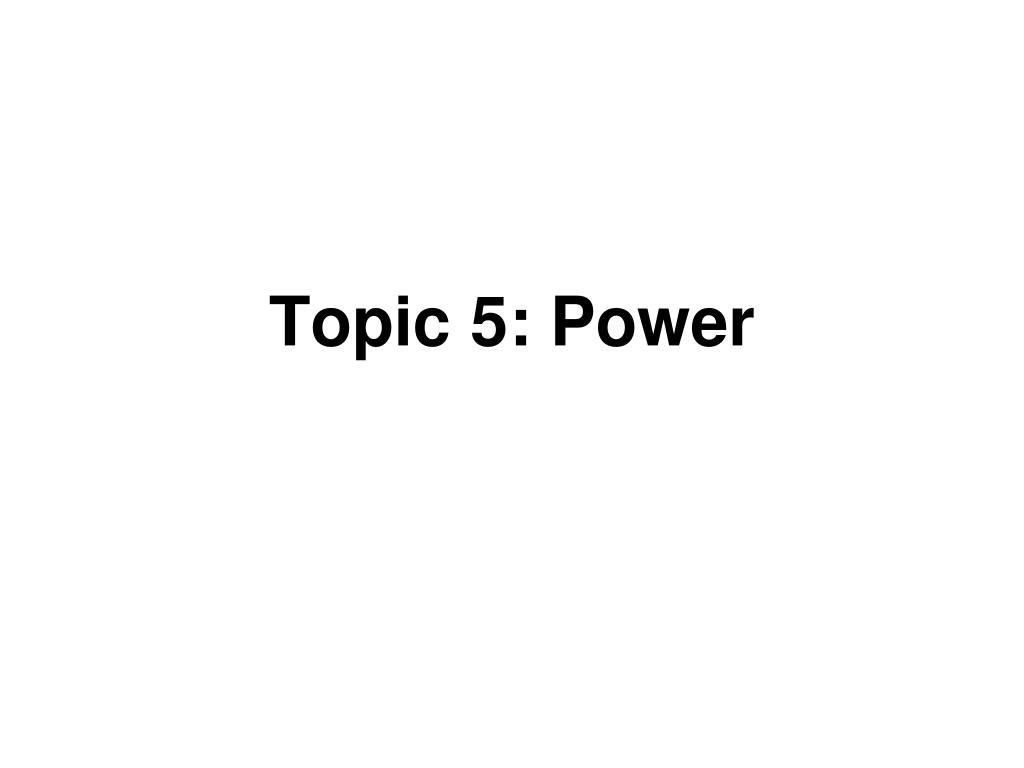 PPT - Topic 5: Power PowerPoint Presentation, free download - ID:3376497