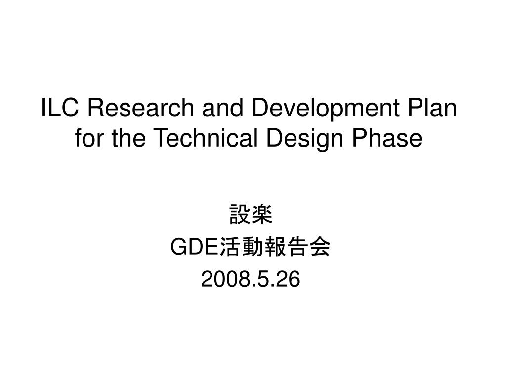 PPT - ILC Research and Development Plan for the Technical Design Phase ...