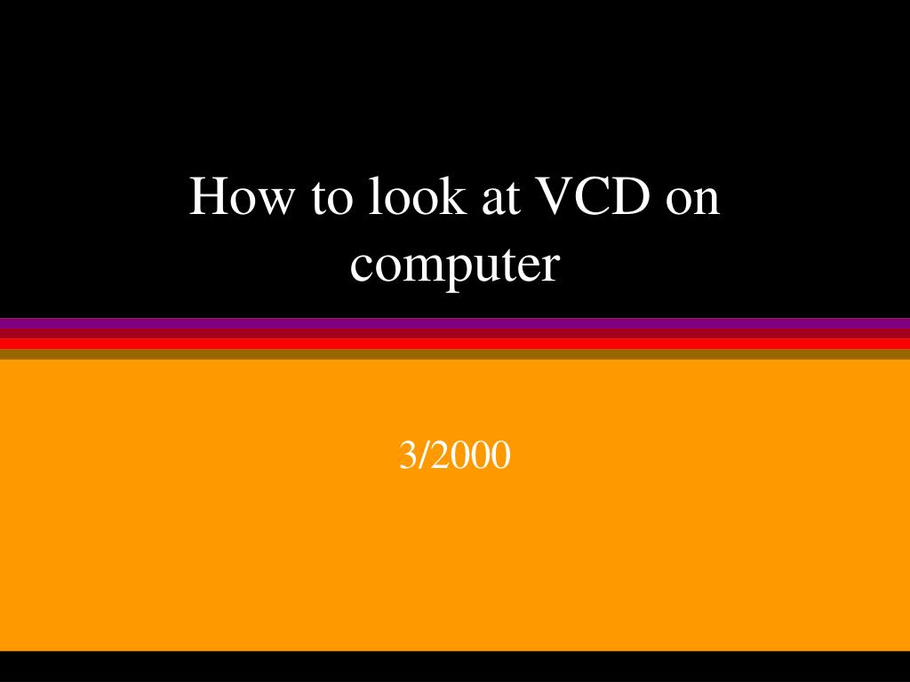 PPT - How to look at VCD on computer PowerPoint Presentation, free ...