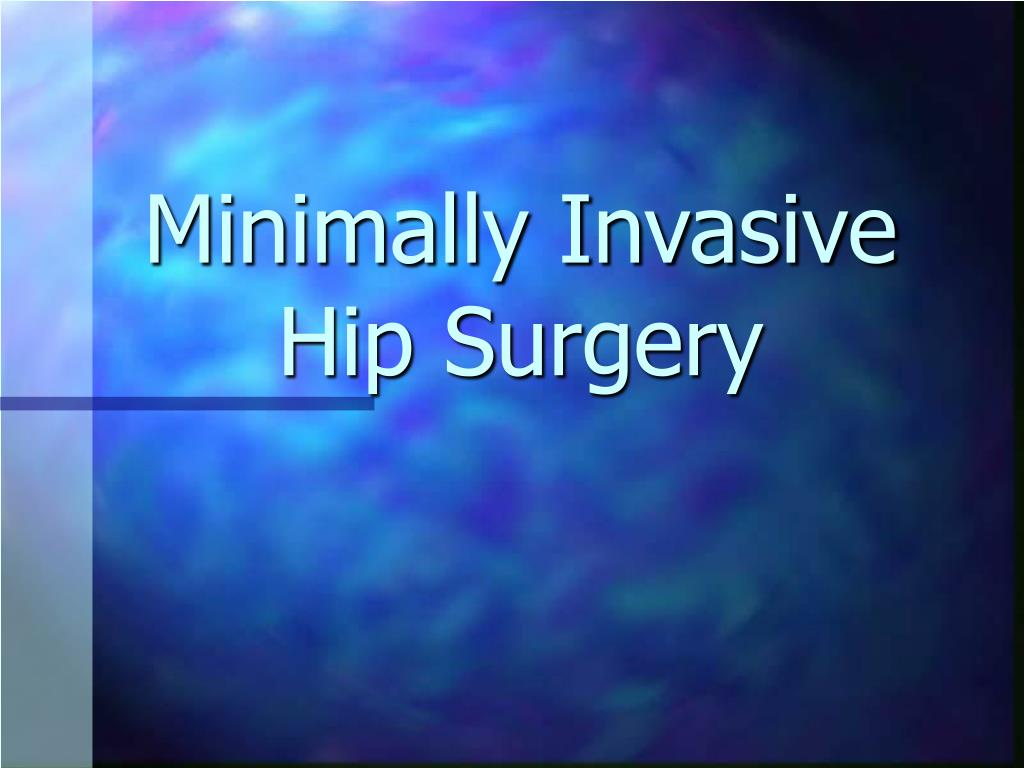 PPT - Minimally Invasive Hip Surgery PowerPoint Presentation, free ...