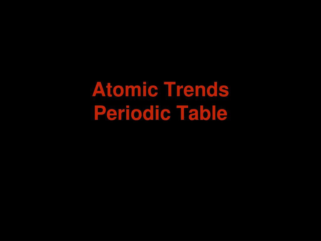 PPT - Atomic Trends Periodic Table PowerPoint Presentation, free ...