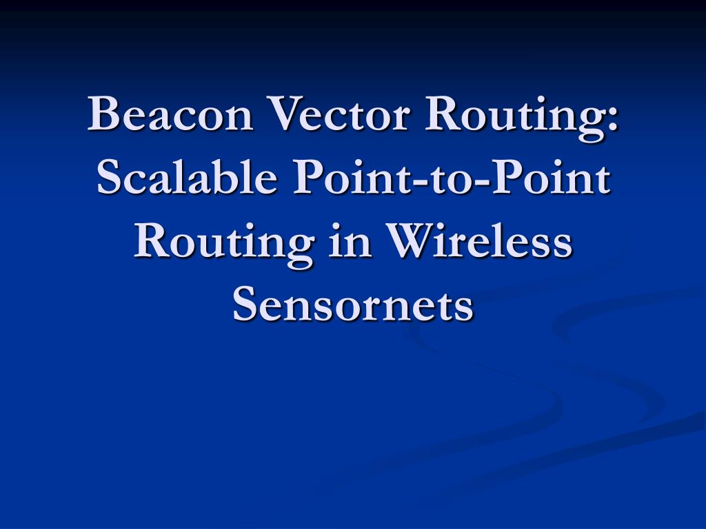 PPT - Beacon Vector Routing: Scalable Point-to-Point Routing in ...