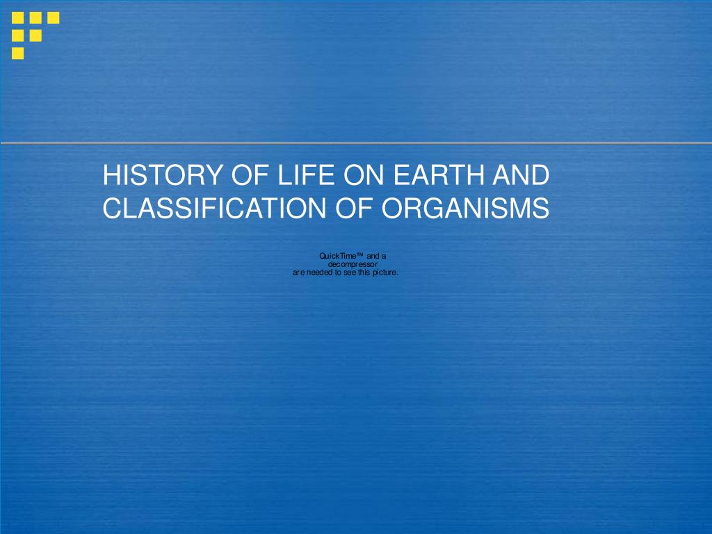 PPT - HISTORY OF LIFE ON EARTH AND CLASSIFICATION OF ORGANISMS ...