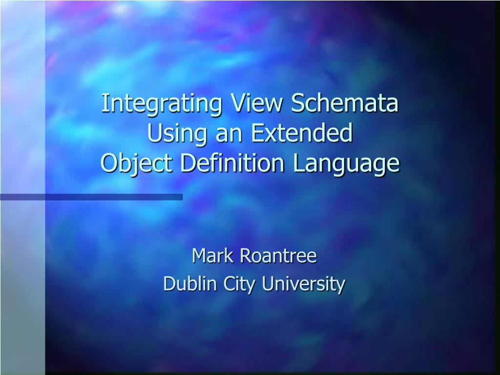 PPT - Integrating View Schemata Using an Extended Object Definition ...