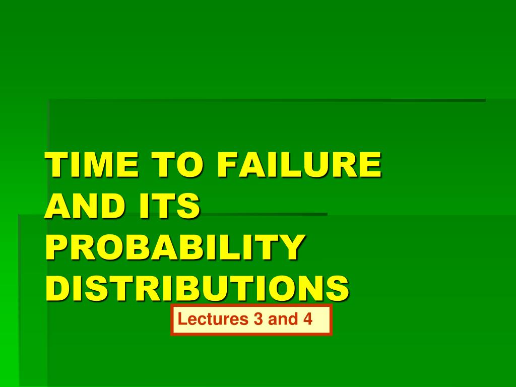 PPT - TIME TO FAILURE AND ITS PROBABILITY DISTRIBUTIONS PowerPoint ...