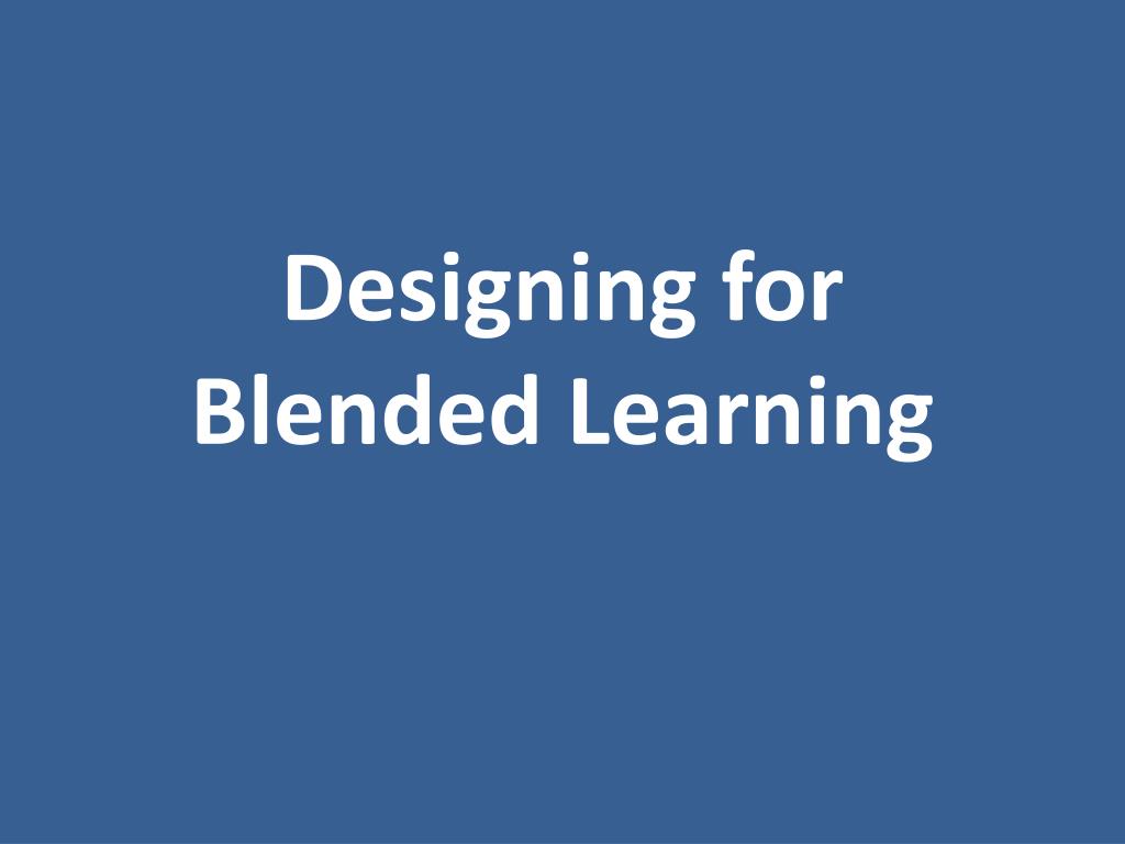 PPT - Designing for Blended Learning PowerPoint Presentation, free ...