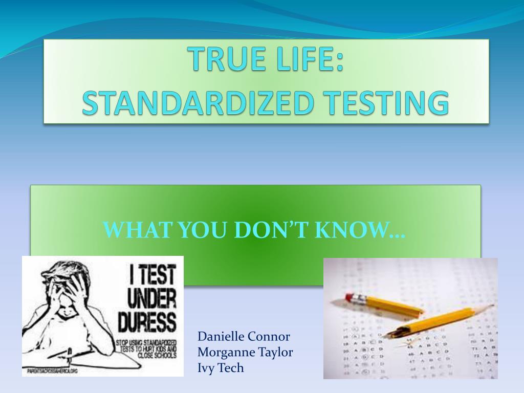 PPT - TRUE LIFE: STANDARDIZED TESTING PowerPoint Presentation, free ...