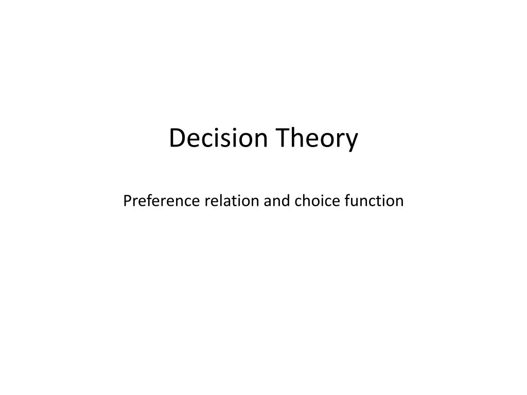 PPT - Decision Theory Preference relation and choice function ...