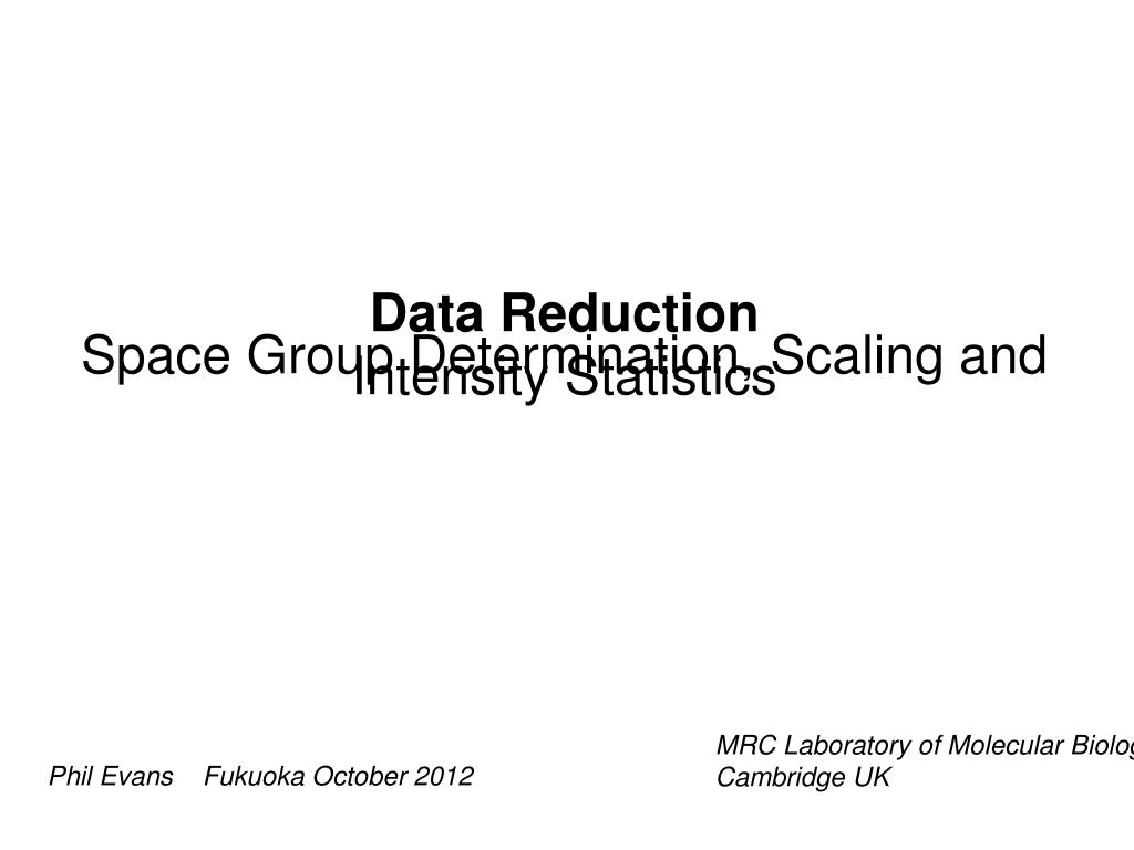 PPT - Data Reduction Space Group Determination, Scaling and Intensity ...