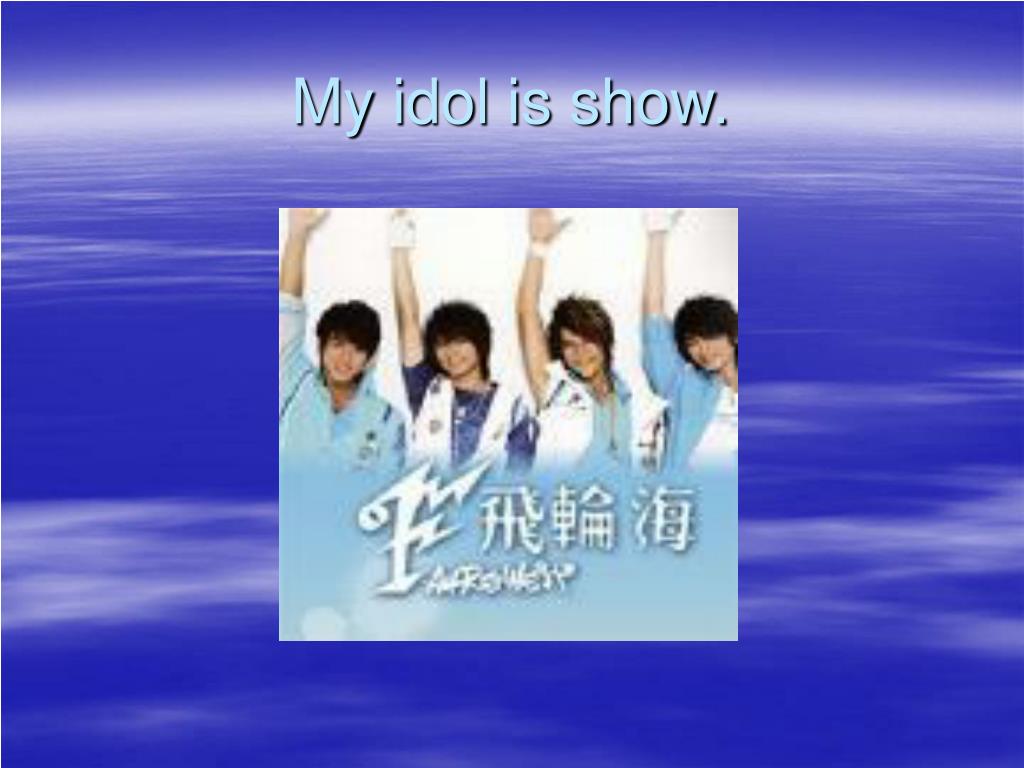 PPT - My idol is show. PowerPoint Presentation, free download - ID:3470168