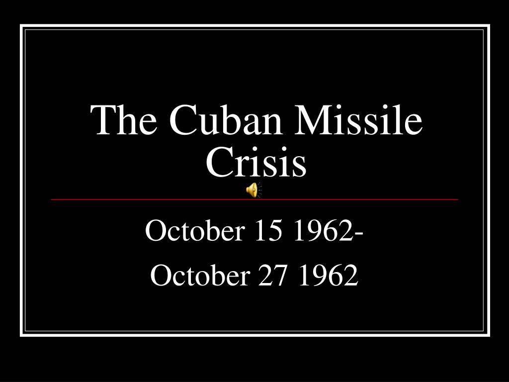 PPT - The Cuban Missile Crisis PowerPoint Presentation, free download ...