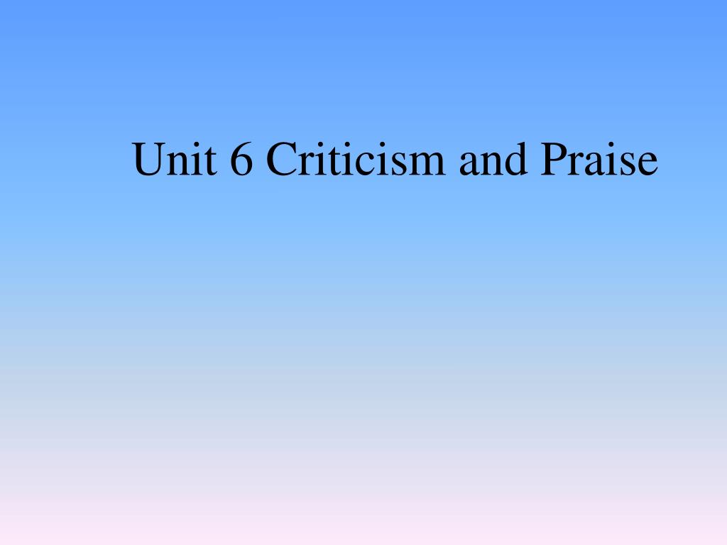 PPT - Unit 6 Criticism and Praise PowerPoint Presentation, free ...