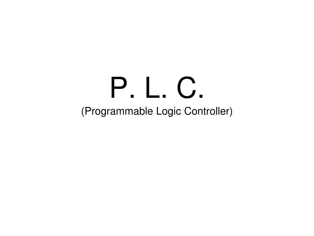 PPT - P. L. C. (Programmable Logic Controller) PowerPoint Presentation ...