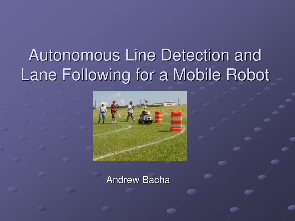 PPT - Autonomous Line Detection and Lane Following for a Mobile Robot ...