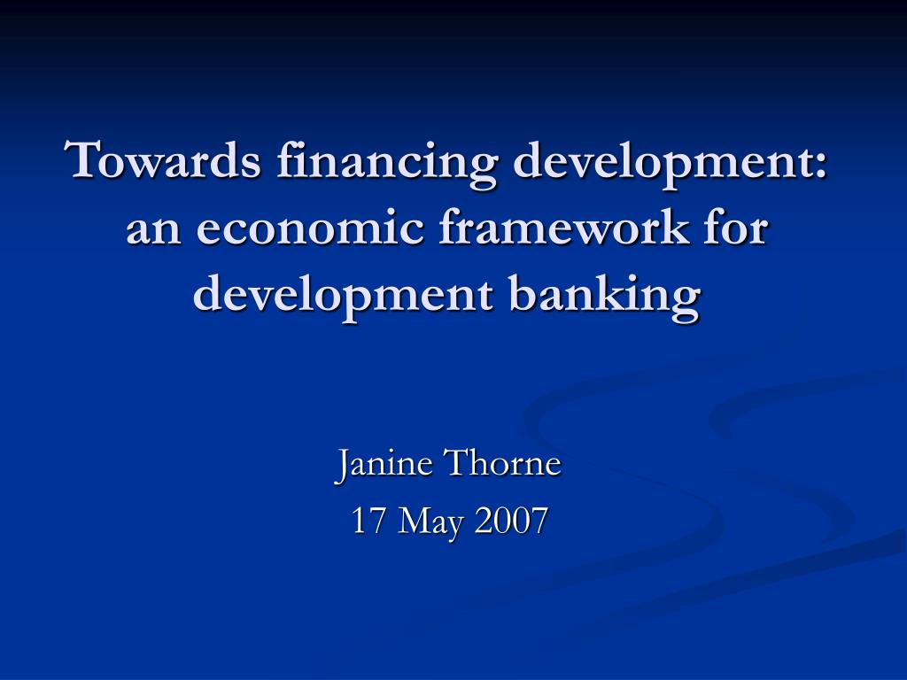 PPT - Towards financing development: an economic framework for ...