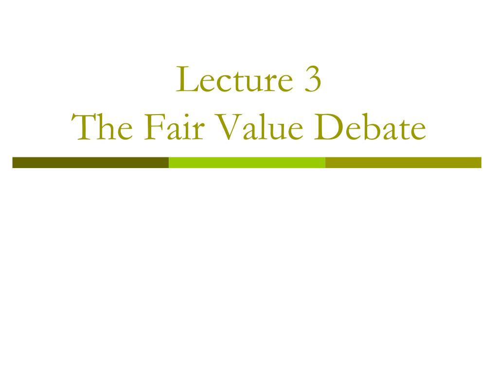 PPT - Lecture 3 The Fair Value Debate PowerPoint Presentation, free ...