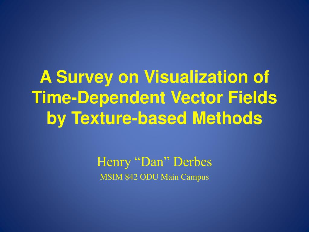 PPT - A Survey on Visualization of Time-Dependent Vector Fields by Texture-based Methods ...