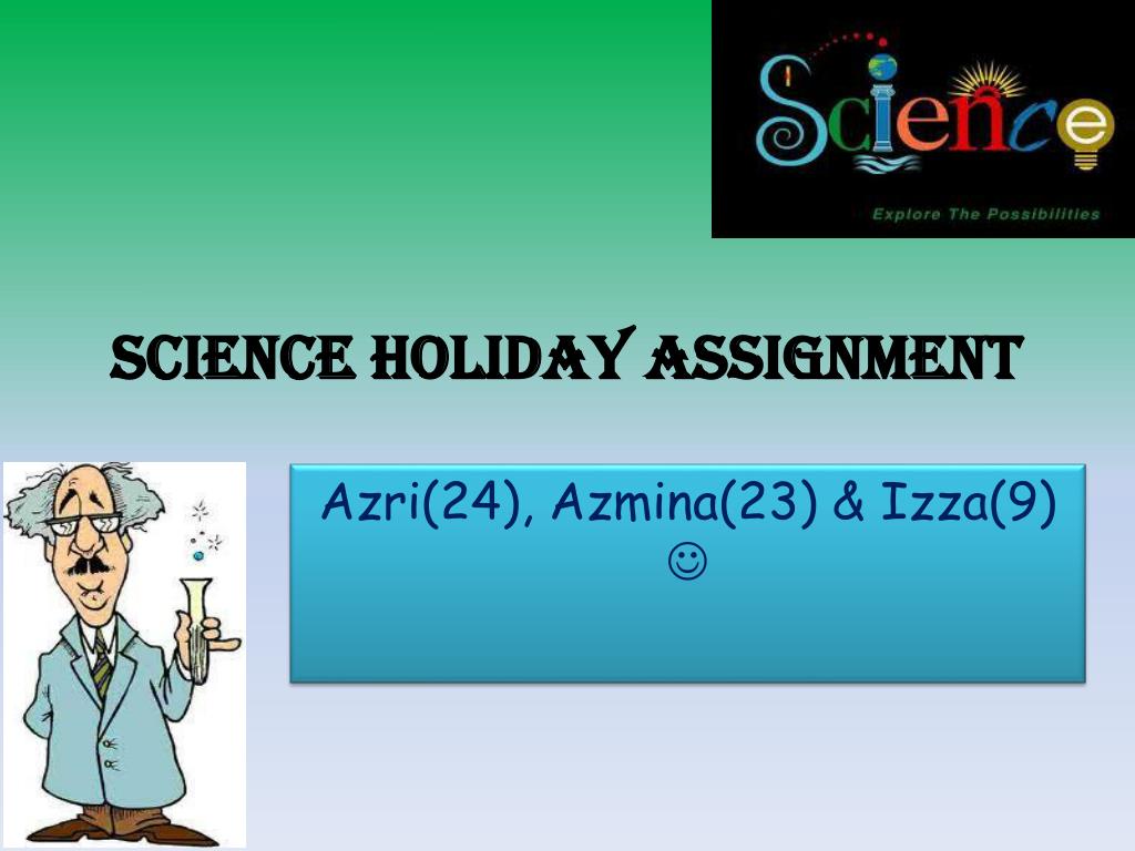 PPT - science holiday assignment PowerPoint Presentation, free download ...