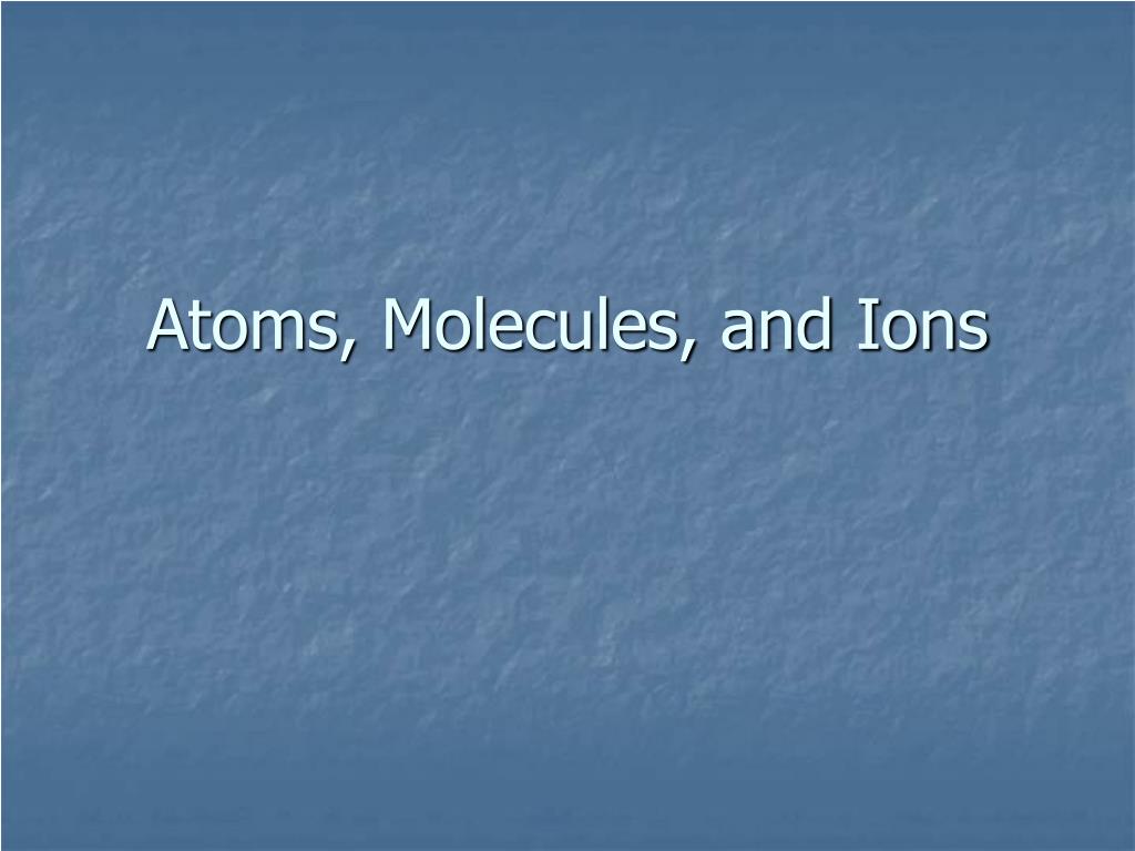 PPT - Atoms, Molecules, and Ions PowerPoint Presentation, free download ...