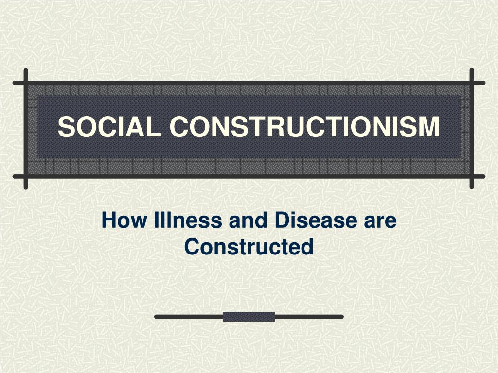 PPT - SOCIAL CONSTRUCTIONISM PowerPoint Presentation, free download ...