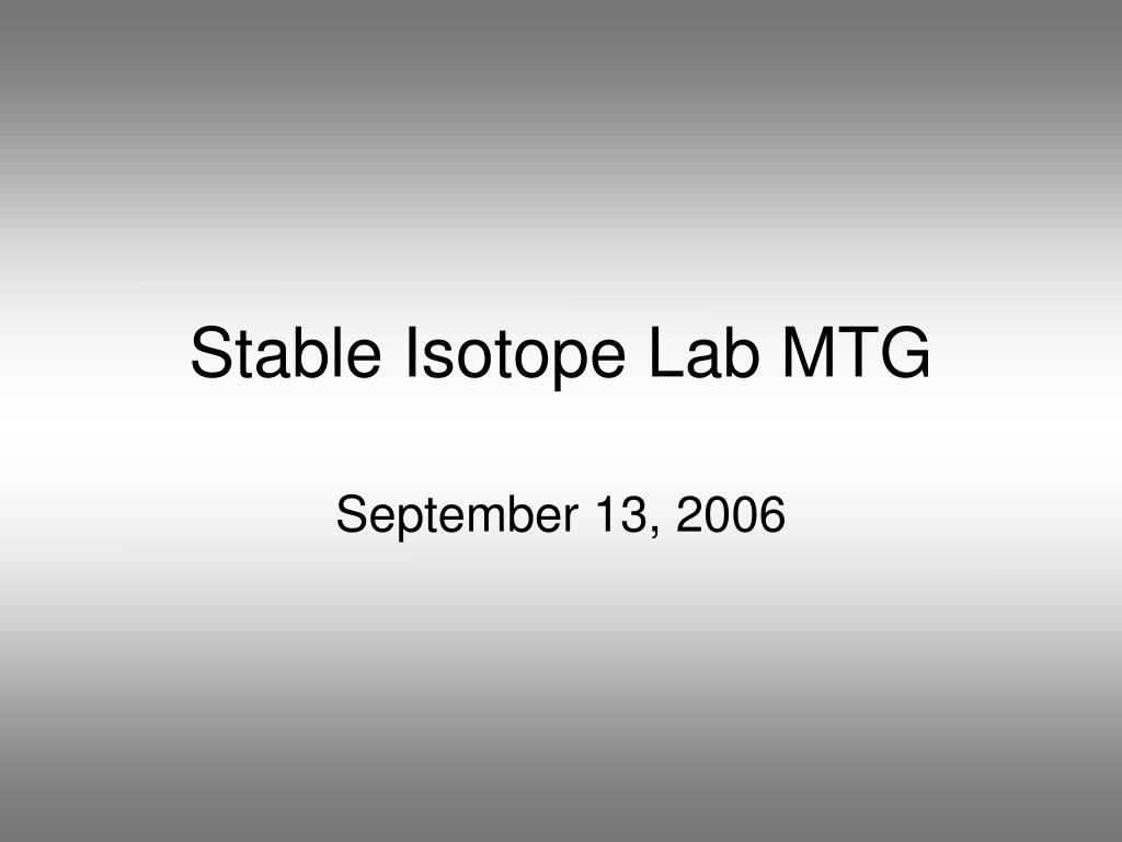 PPT - Stable Isotope Lab MTG PowerPoint Presentation, free download ...