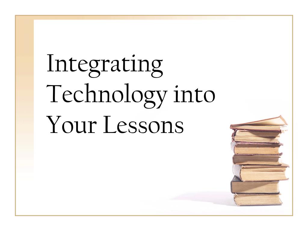 PPT - Integrating Technology into Your Lessons PowerPoint Presentation ...