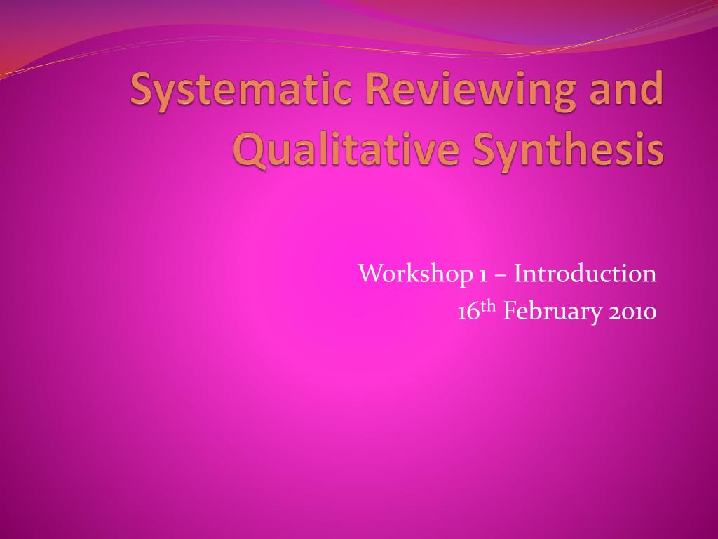 PPT - Systematic Reviewing and Qualitative Synthesis PowerPoint ...