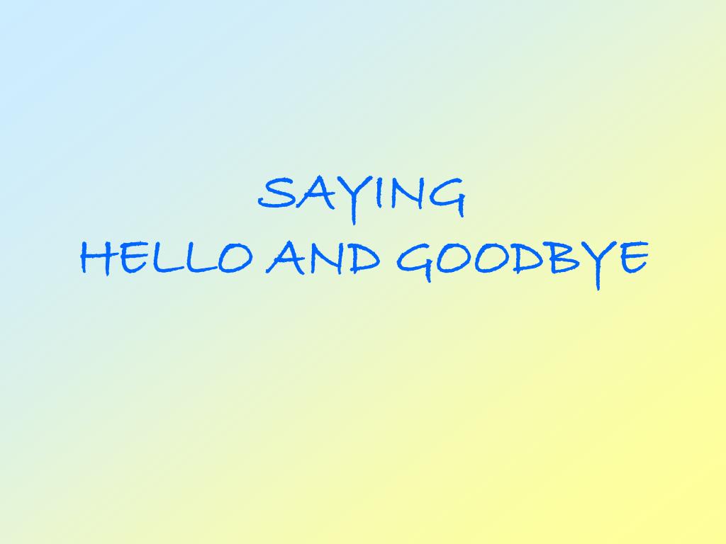 PPT - SAYING HELLO AND GOODBYE PowerPoint Presentation, free download ...