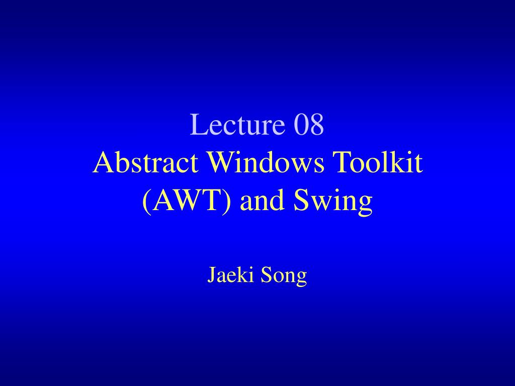 PPT - Lecture 08 Abstract Windows Toolkit (AWT) and Swing PowerPoint ...