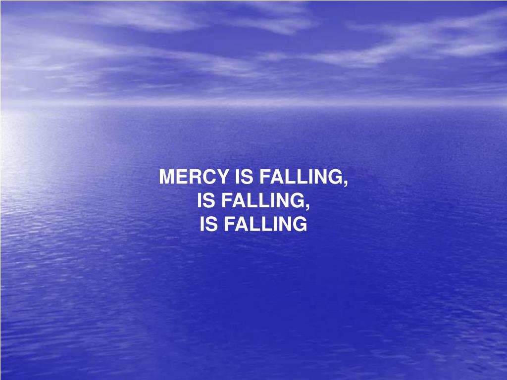 PPT - MERCY IS FALLING, IS FALLING, IS FALLING PowerPoint Presentation ...