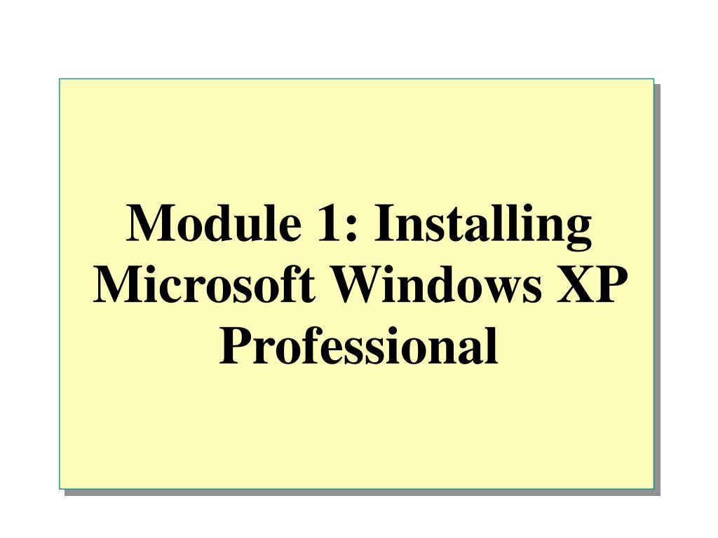 PPT - Module 1: Installing Microsoft Windows XP Professional PowerPoint ...