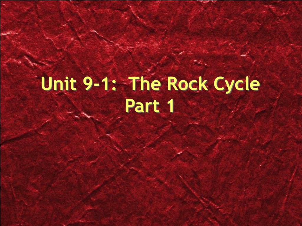 PPT - Unit 9-1: The Rock Cycle Part 1 PowerPoint Presentation, free ...