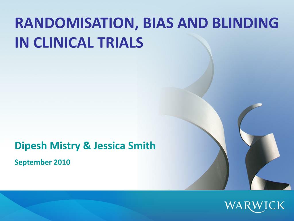 PPT - RANDOMISATION, BIAS AND BLINDING IN CLINICAL TRIALS Dipesh Mistry ...