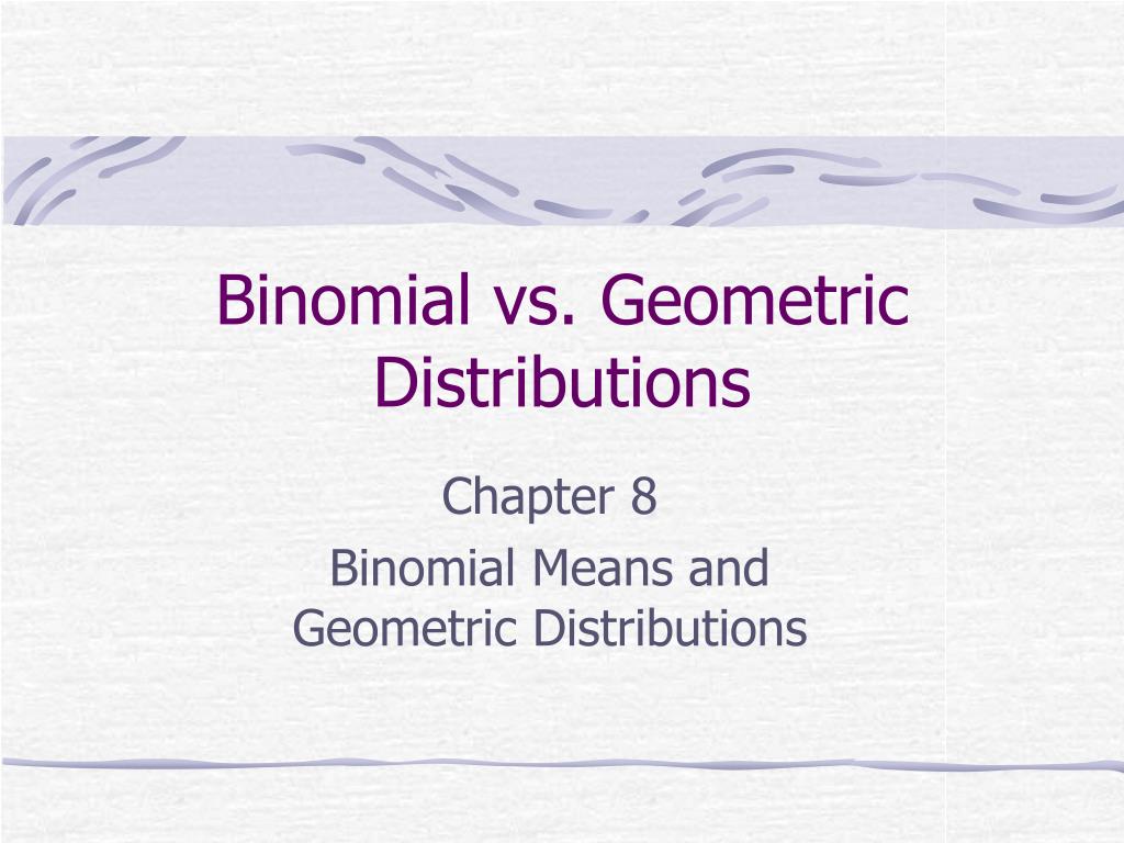 PPT - Binomial vs. Geometric Distributions PowerPoint Presentation ...