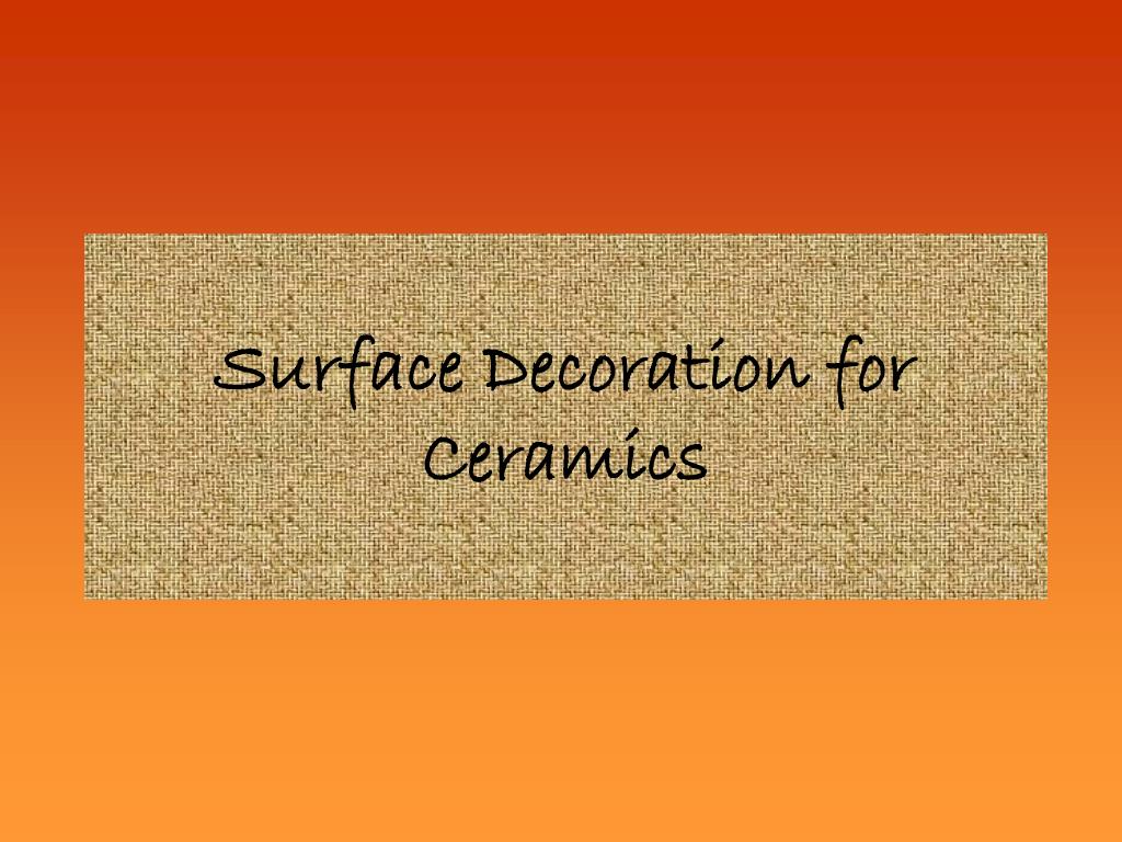 PPT - Surface Decoration for Ceramics PowerPoint Presentation, free ...