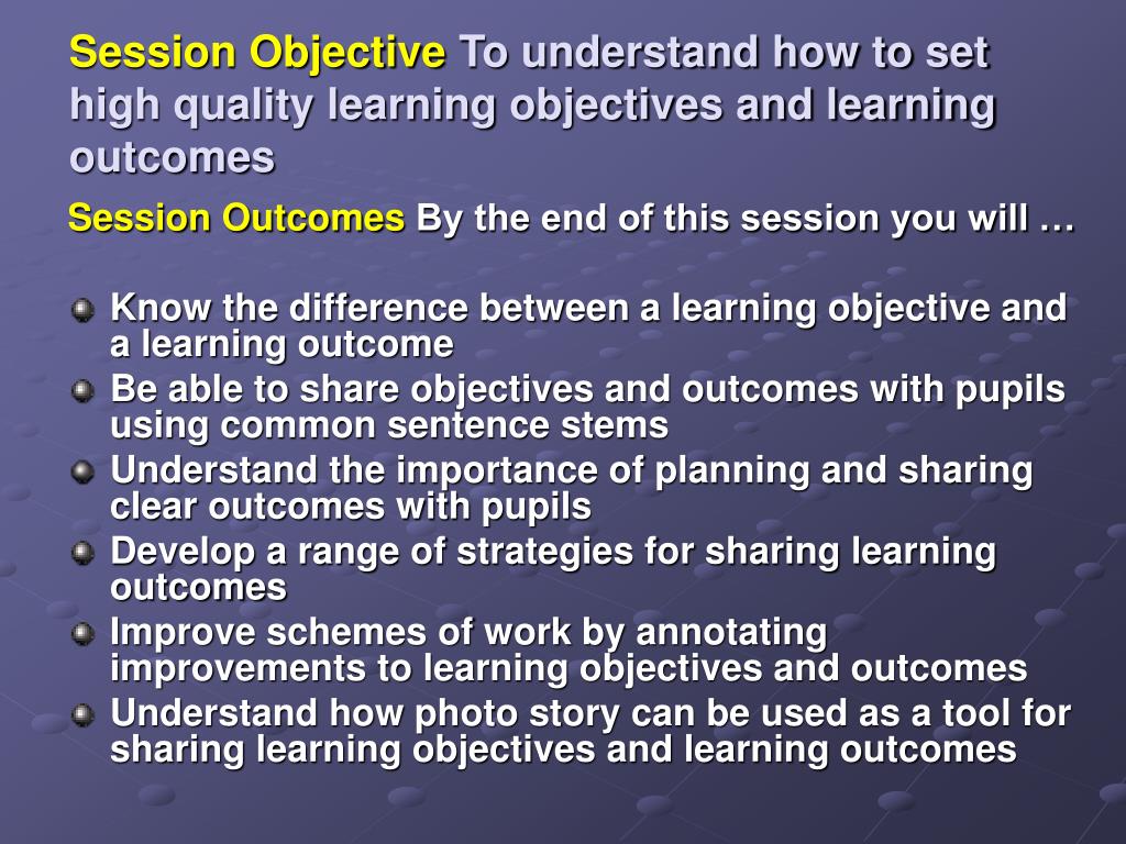 PPT - Session Objective To understand how to set high quality learning objectives and learning ...